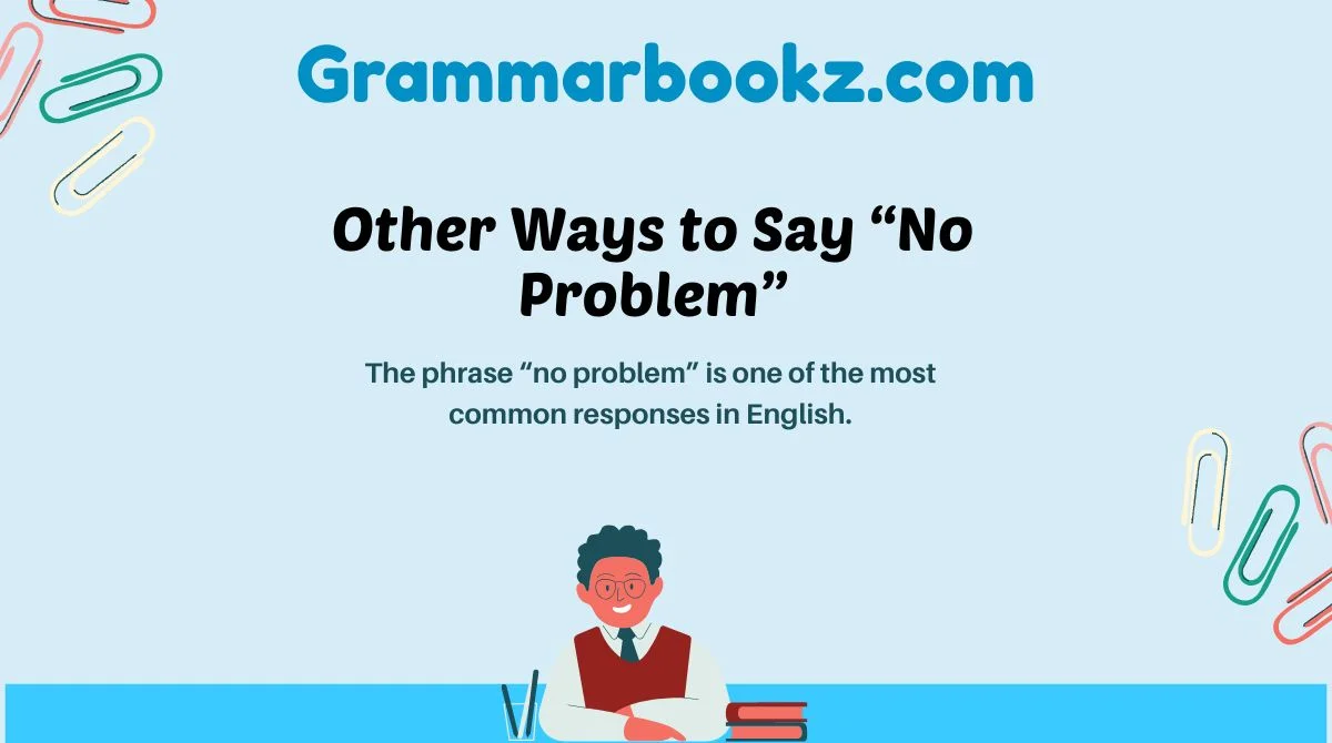 22+ Other Ways to Say “No Problem” (Formal, Informal & Professional ...